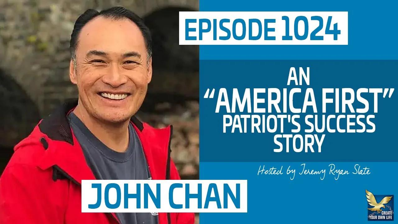 An 'America First" Patriot's Success Story with John Chan