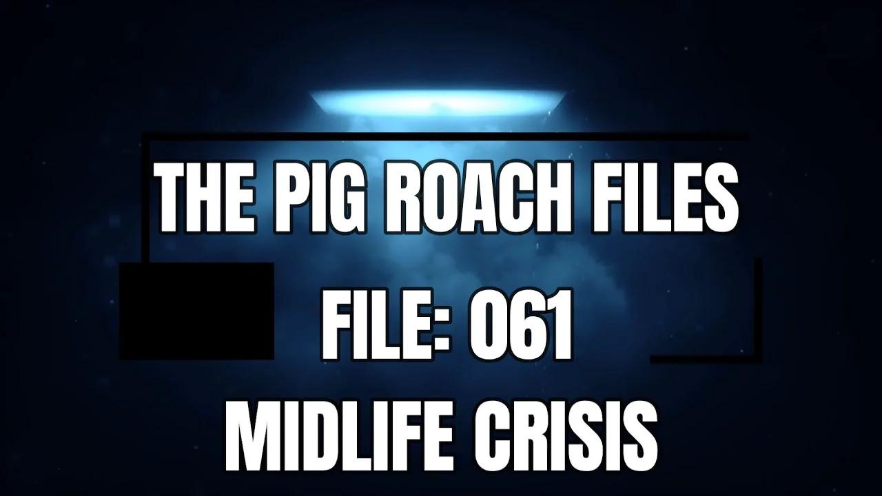 The Pig Roach Files: 061 [Midlife Crisis]