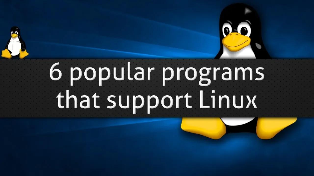 6 popular programs that support Linux