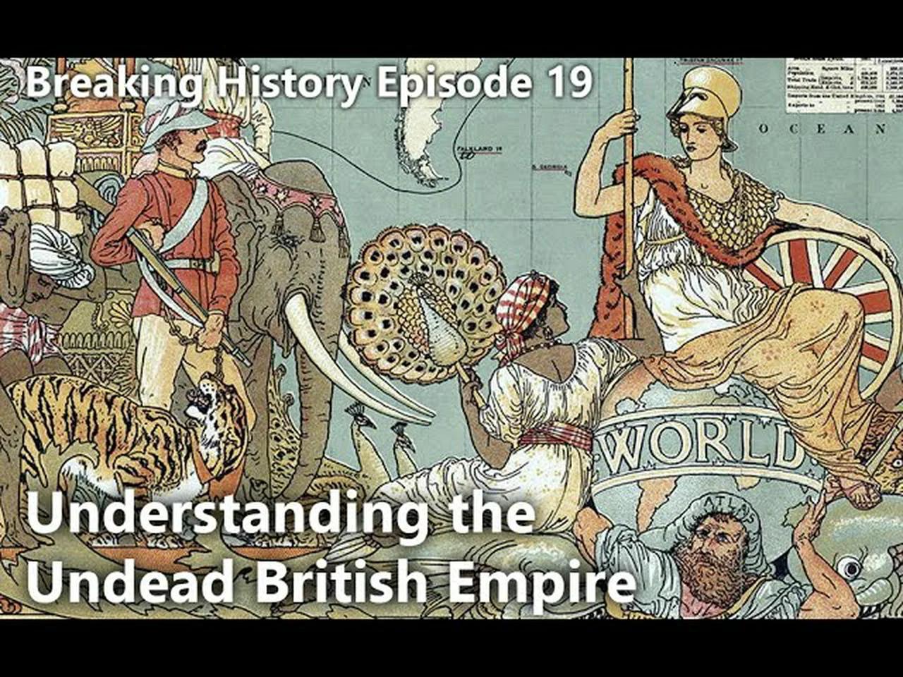 Breaking History Ep. 19: Understanding the Undead British Empire