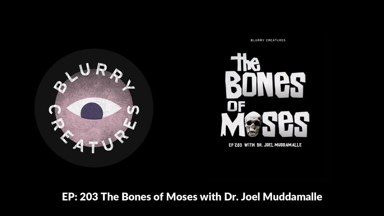 EP: 203 The Bones of Moses with Dr. Joel Muddamalle - Blurry Creatures