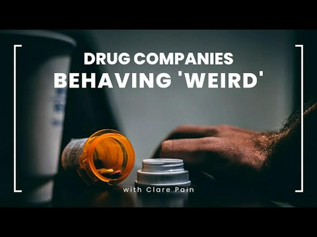 Drug Companies Behaving 'Weird'