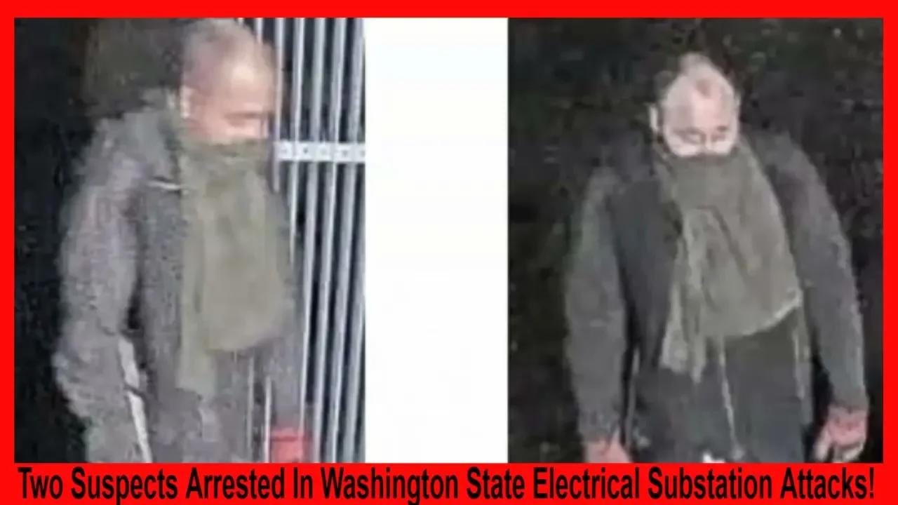 Two Suspects Arrested In Washington State Electrical Substation Attacks!