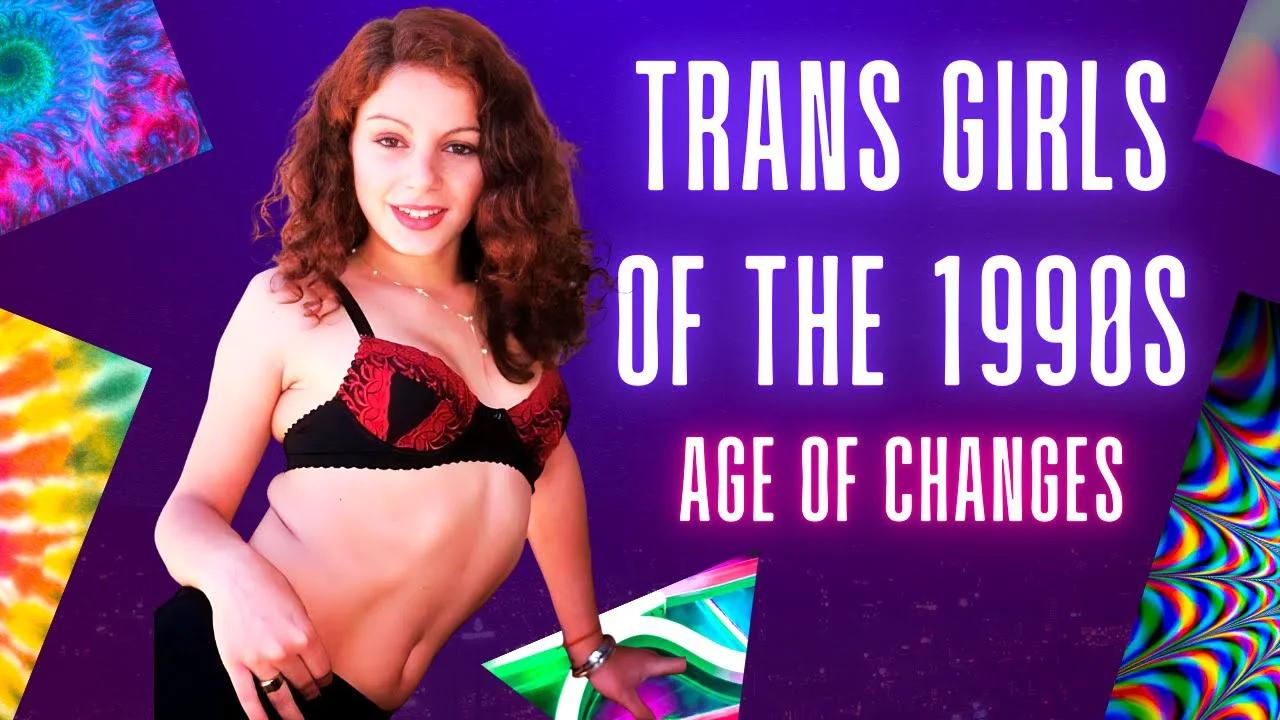 Trans Girls Of The 1990s - Age Of Changes!
