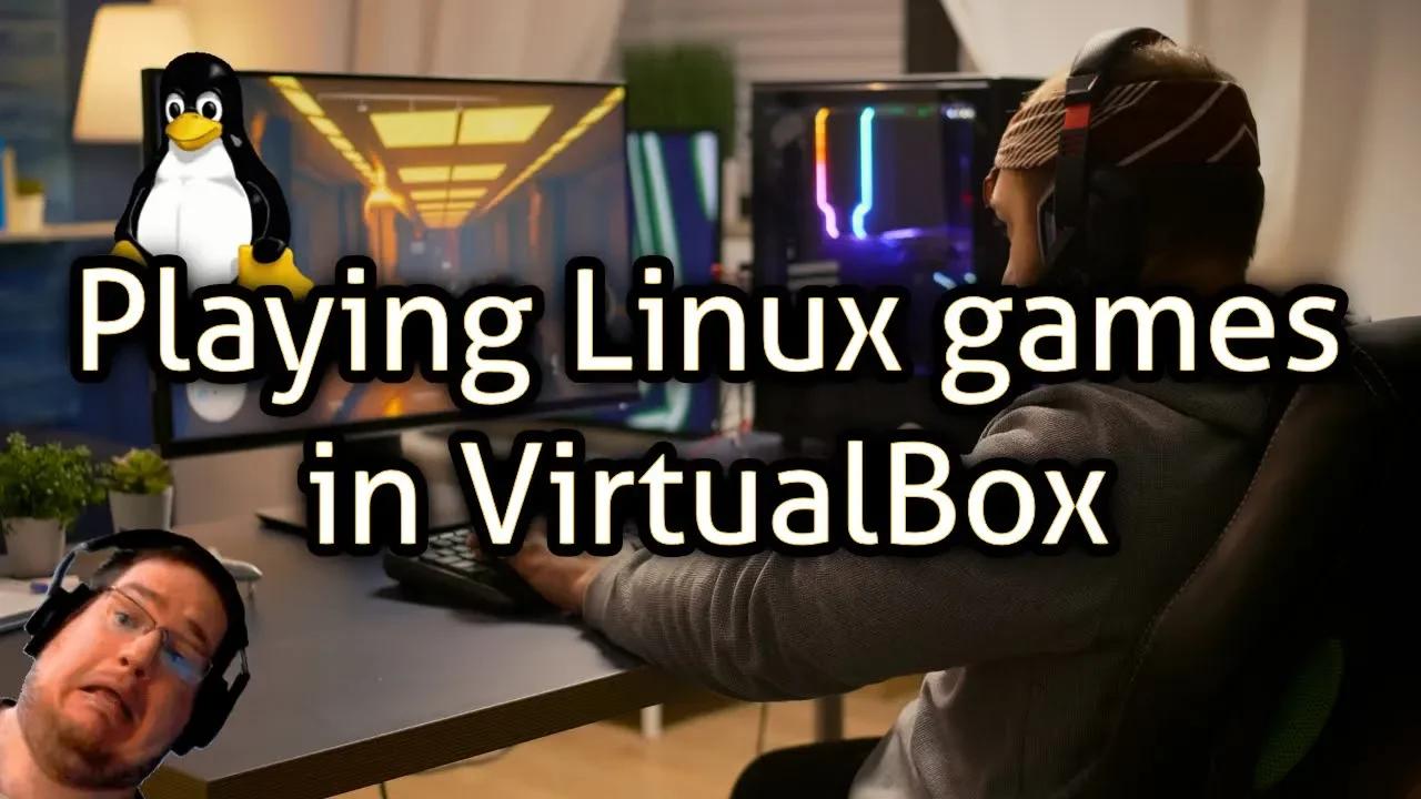 Playing Linux games in VirtualBox