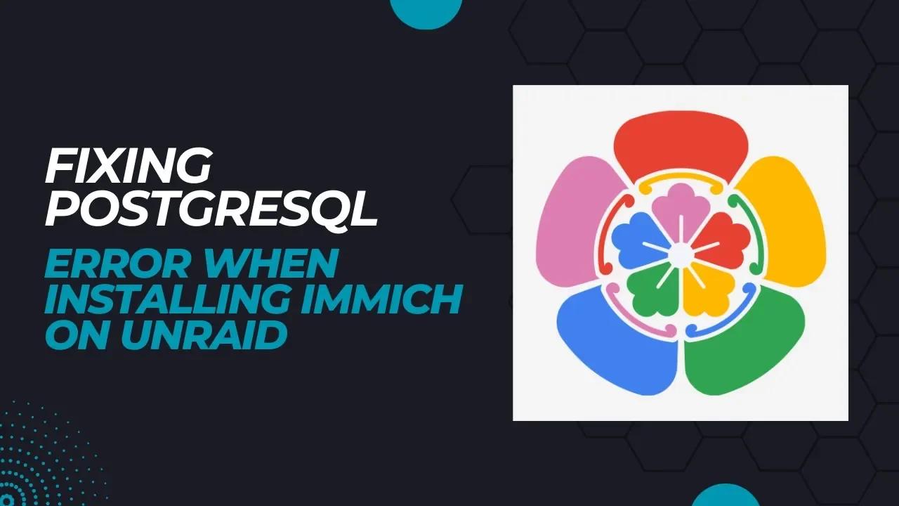 Fixing The Postgresql Issue After Installing Immich In Unraid