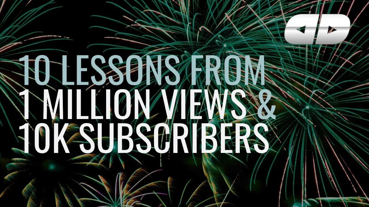 10 Lessons from 1 Million Views & 10k Subscribers