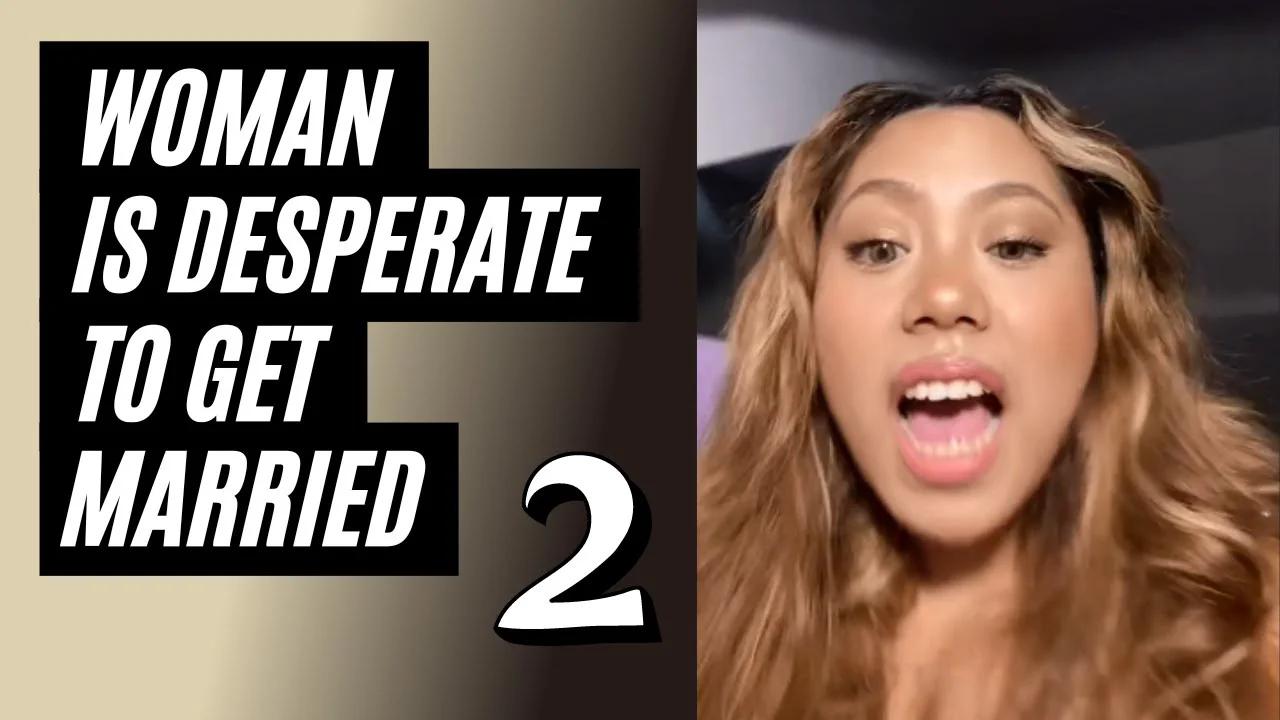 Desperate Woman Wants To Get Married, Part 2. Why Guys Don't Want To ...