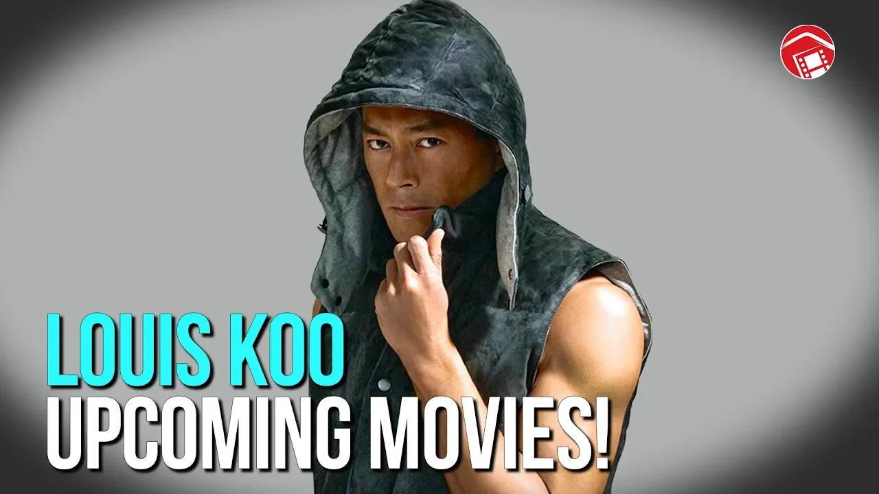 Actor Spotlight - LOUIS KOO - Upcoming Movies from 2021 and Beyond!