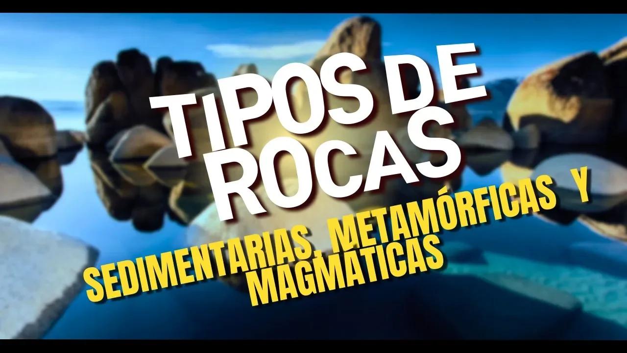 Tipos de rocas SEDIMENTARIAS, METAMÓRFICAS y MAGMÁTICAS