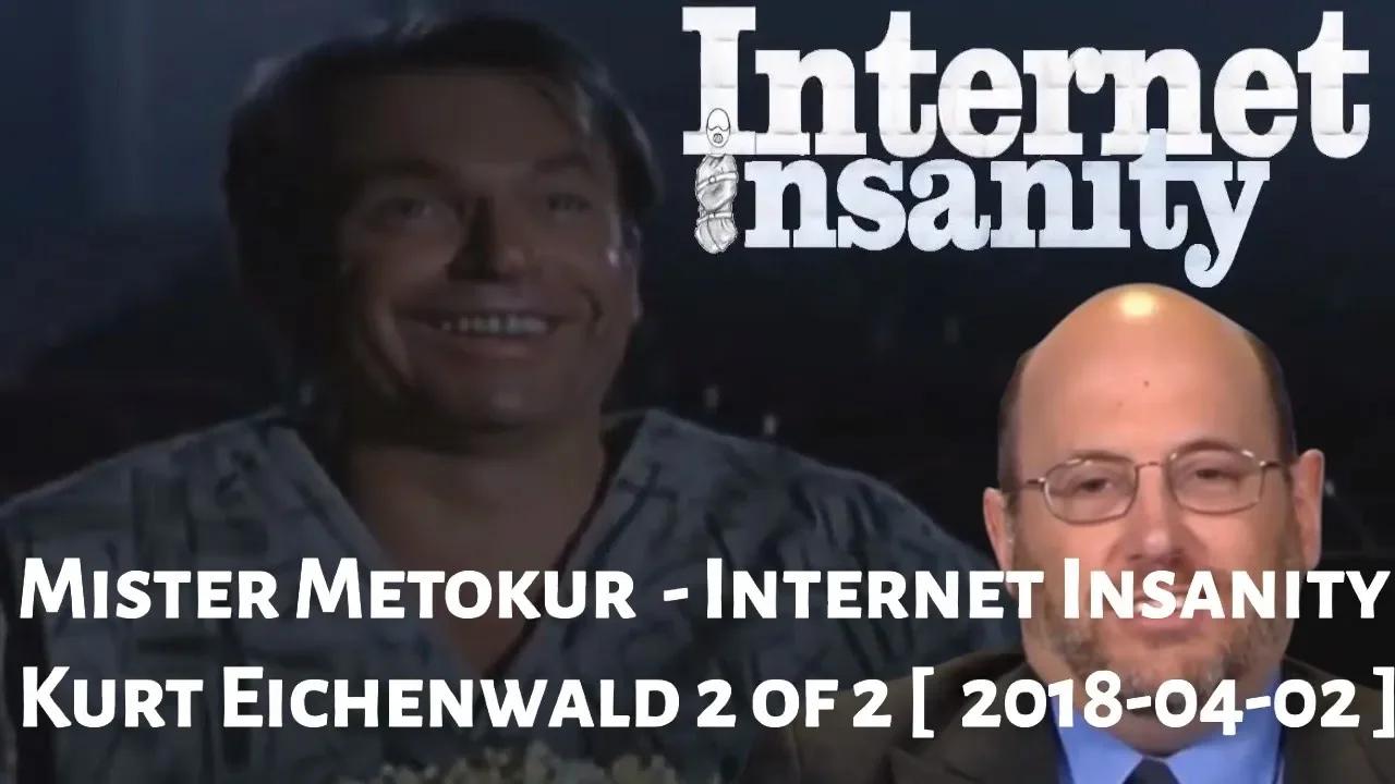 Mister Metokur - Internet Insanity Kurt Eichenwald 2 of 2 [ 2018-04-02 ]
