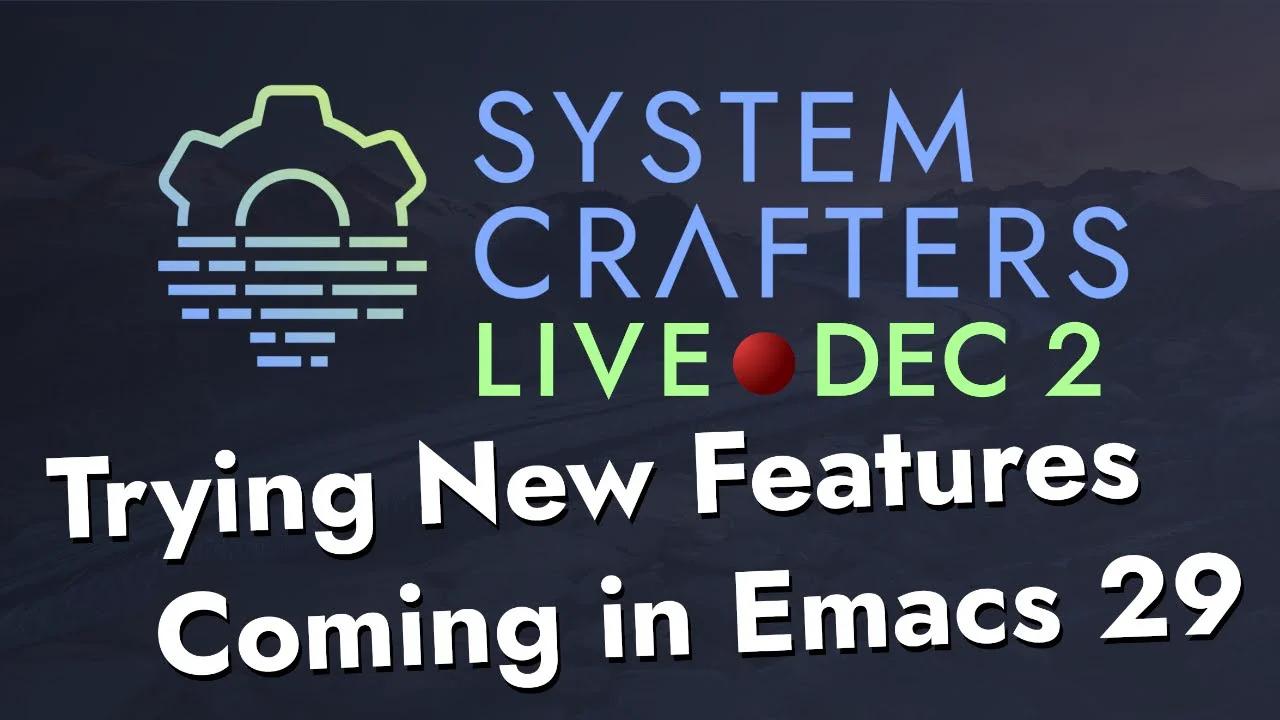 Trying New Emacs 29 Features - System Crafters Live!