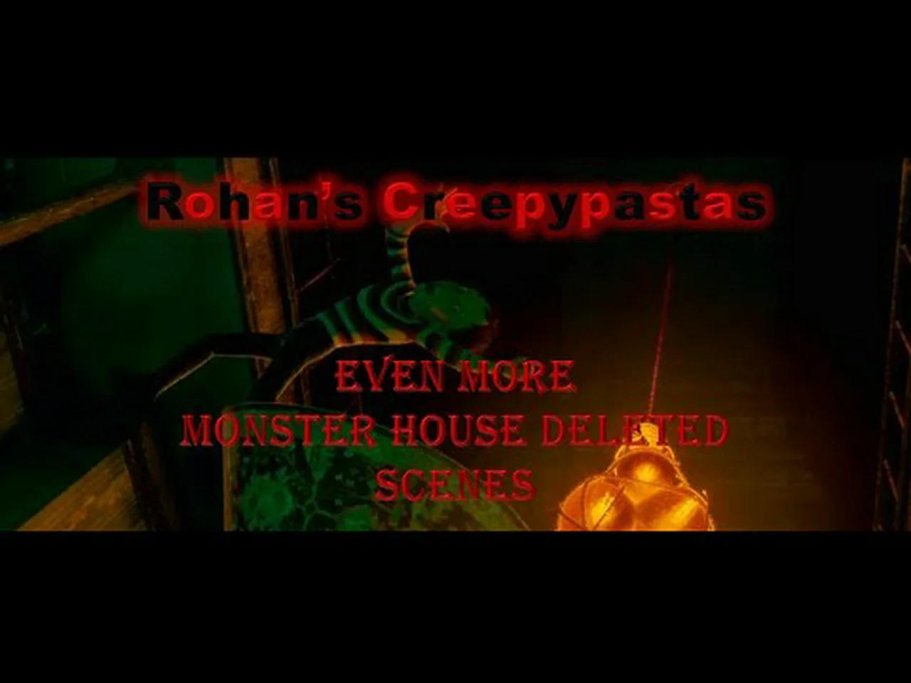 Rohan's Creepypastas - Even More Monster House Deleted Scenes