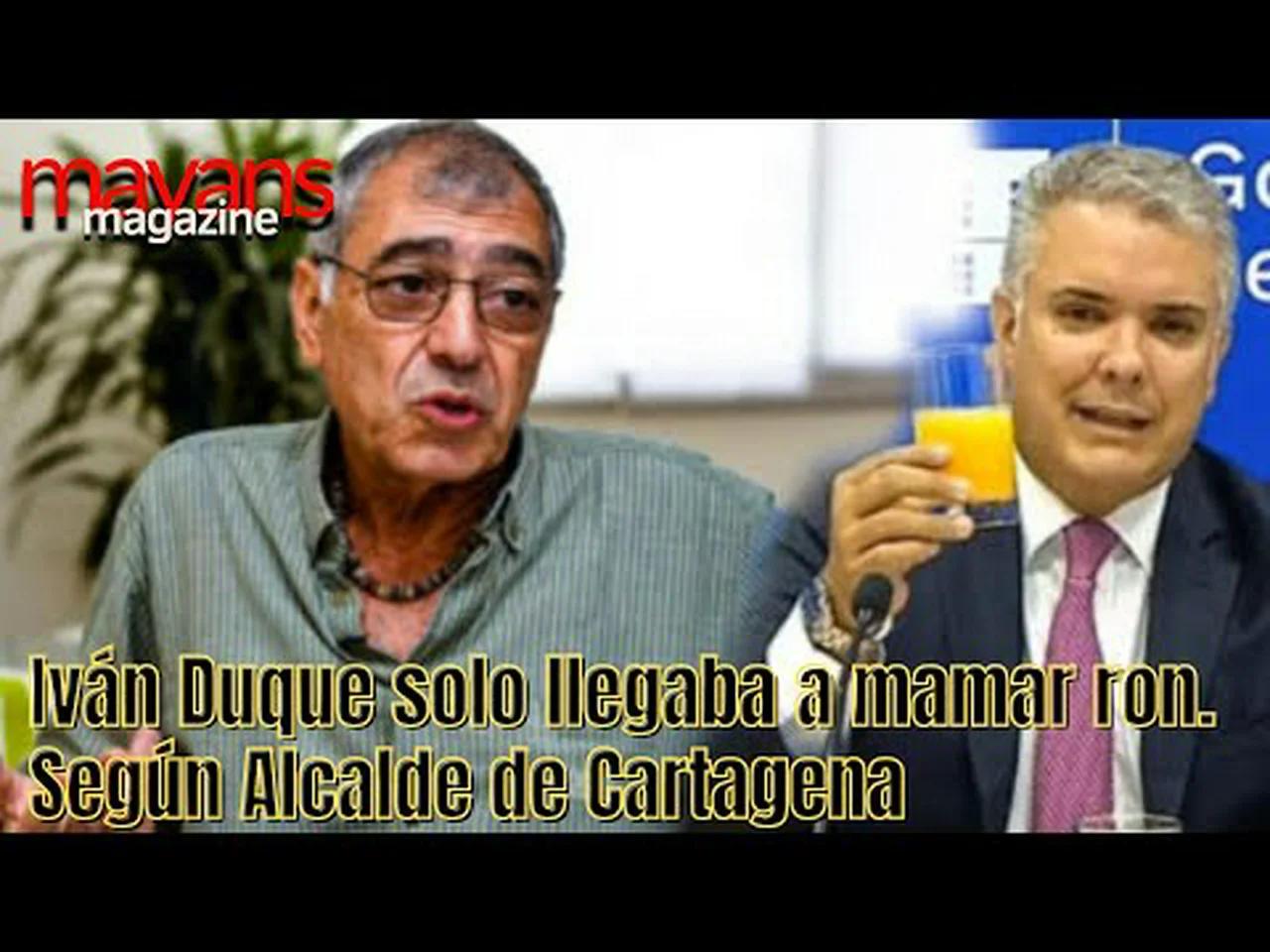 Iván Duque solo llegaba a mamar ron. Según Alcalde de Cartagena