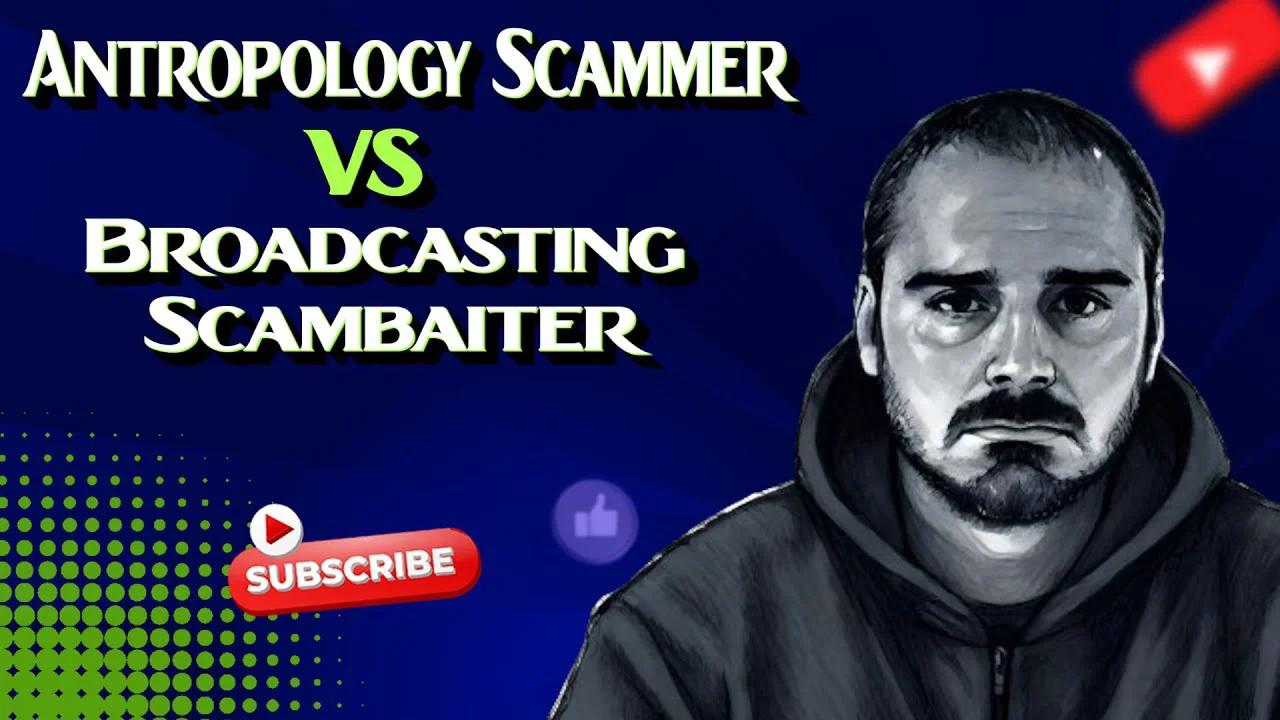Antropology Scammer Vs Broadcast ScamBaiter