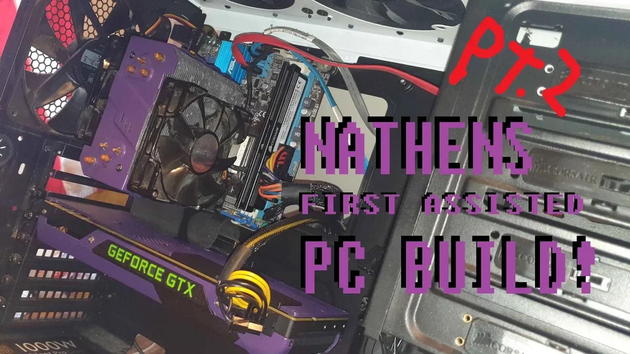 Nathen's First Assisted PC Build (Part 2)