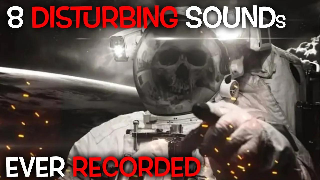 8 Of The MOST DISTURBING Sounds Ever Recorded