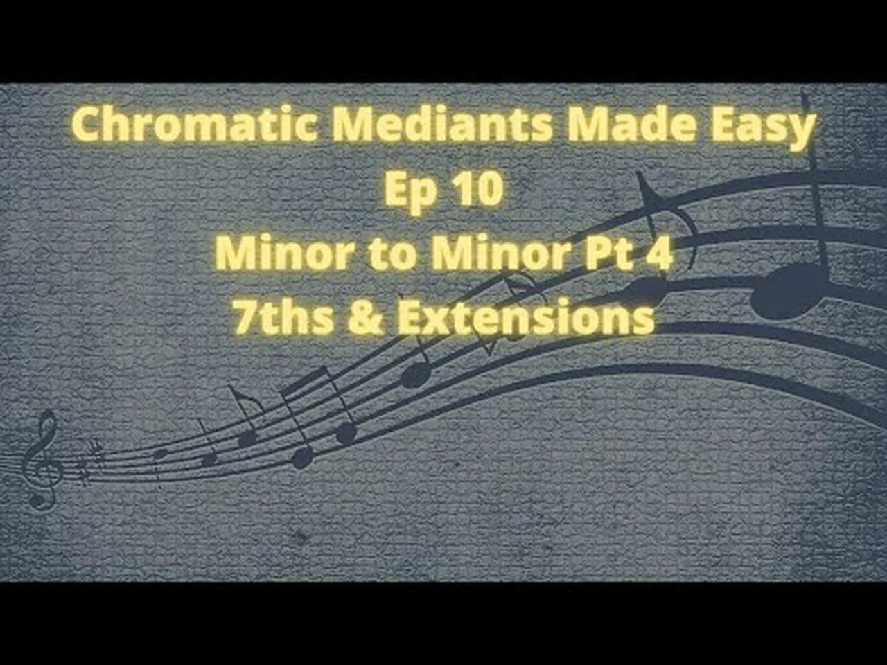 Chromatic Mediants Made Easy Ep 10 Minor to Minor Pt 4 7ths Etc