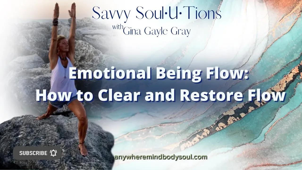 Emotional Being Flow: How to Clear and Restore Flow | Savvy Soul-U-Tions with Gina Gayle Gray
