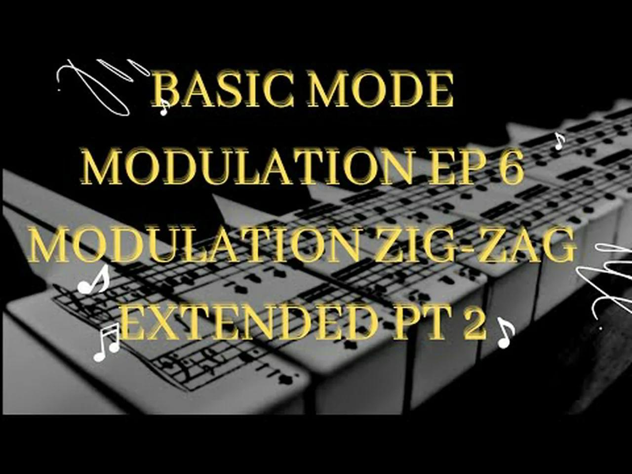 Basic Mode Modulation Ep 6 Modulation Zig Zag Extended Pt 2
