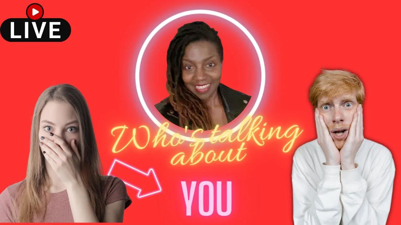 WHO IS TALKING ABOUT YOU AND WHY?