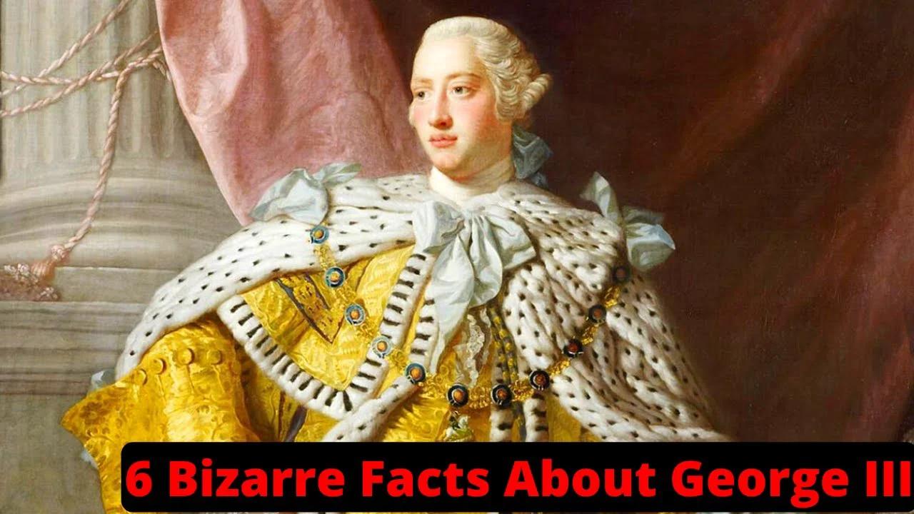 6 Bizarre Facts About George III, America’s last king