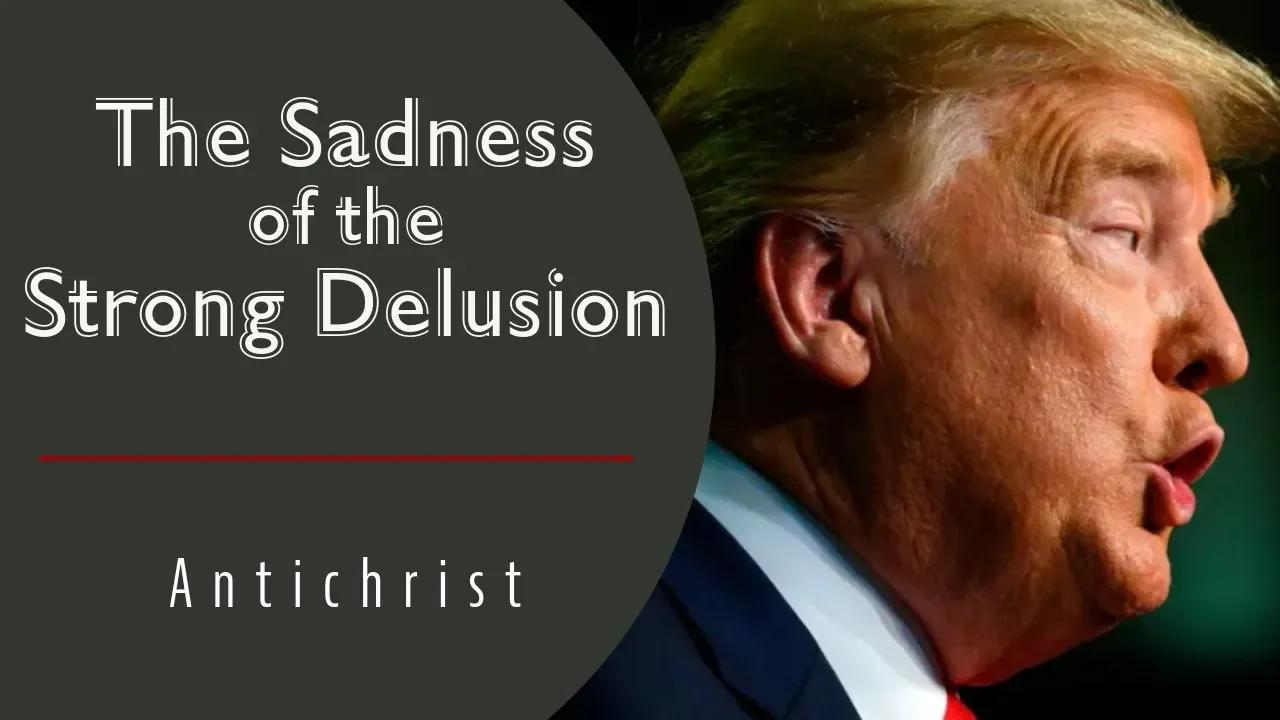The Sadness of the Strong Delusion | Antichrist 45