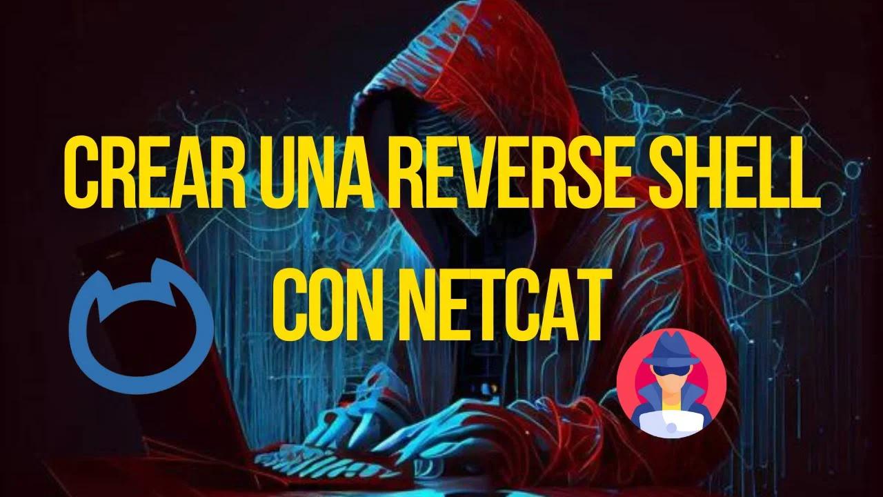 COMO CREAR UNA REVERSE SHELL - APRENDIENDO A USAR NETCAT