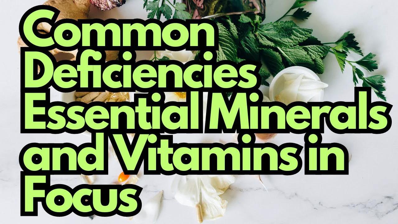 Common Deficiencies Essential Minerals and Vitamins in Focus
