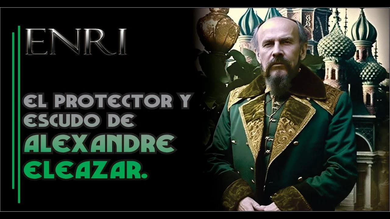 El protector y escudo de Alexandre Eleazar Romanov.