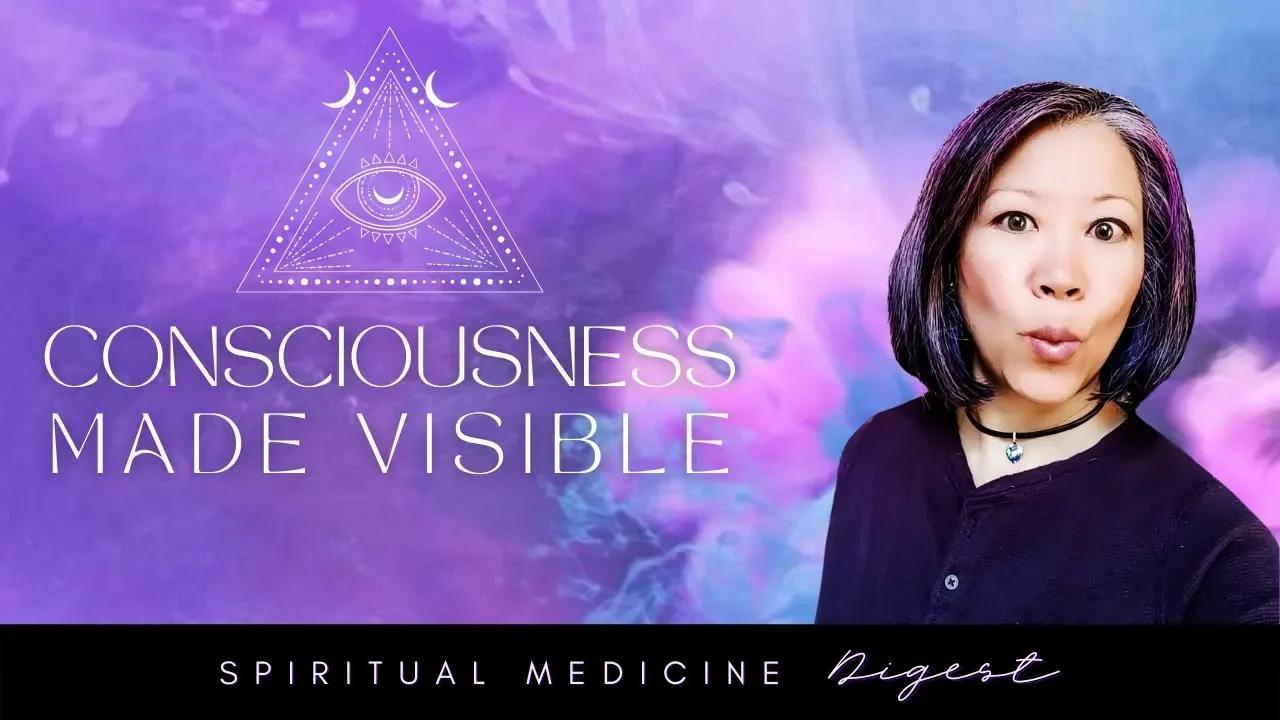 Spiritual Medicine Digest: Consciousness Made Visible