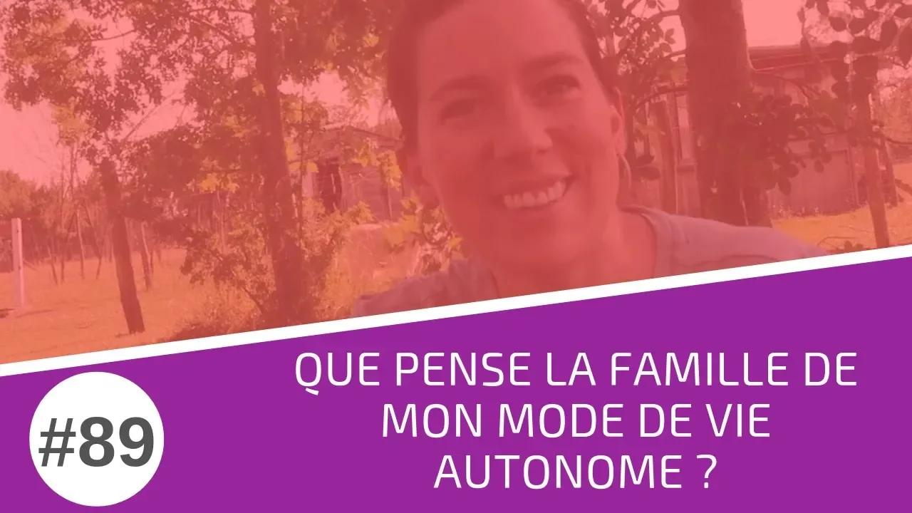 #89 Que pense la famille de mon mode de vie autonome