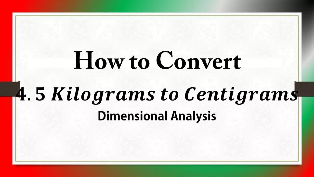 How to Convert 𝟒.𝟓 𝑲𝒊𝒍𝒐𝒈𝒓𝒂𝒎𝒔 𝒕𝒐 𝑪𝒆𝒏𝒕𝒊𝒈𝒓𝒂𝒎𝒔: Dimensional Analysis