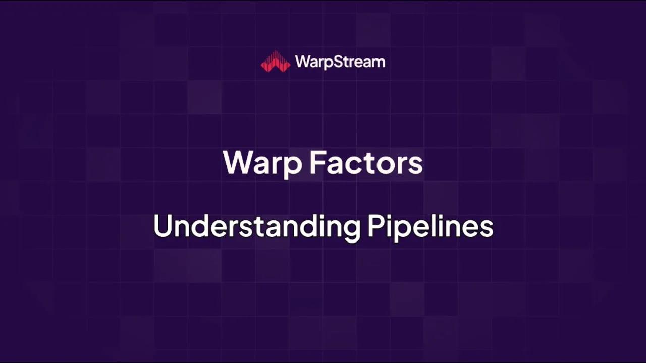 Warp Factors: Understanding Pipelines