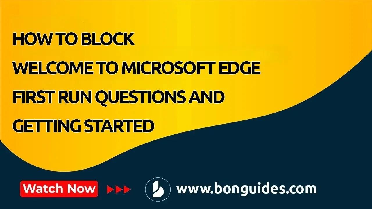 How To Block Welcome to Microsoft Edge First Run Questions And Getting ...