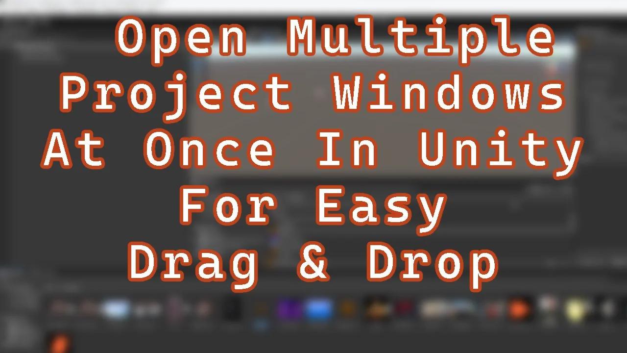 Unity - How to Open More Than One Project Window (For Easy Dragging and ...