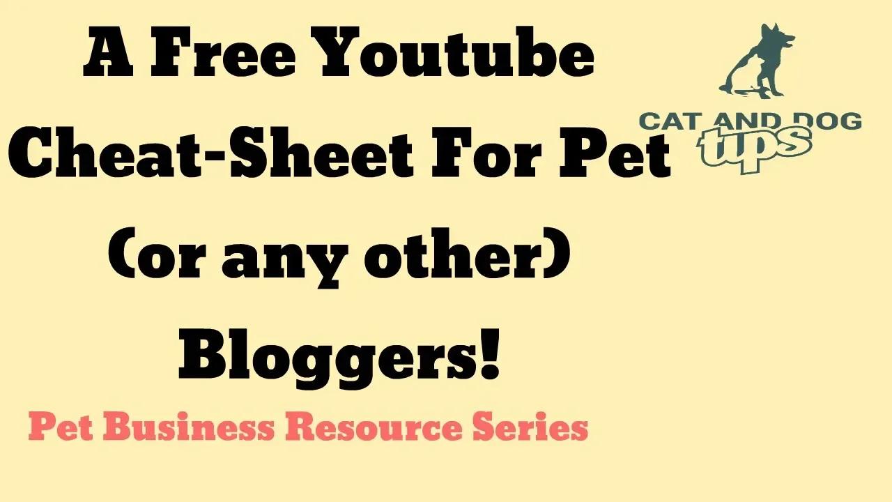 A FREE Youtube Cheat-Sheet For Pet (Or Any Other) Bloggers