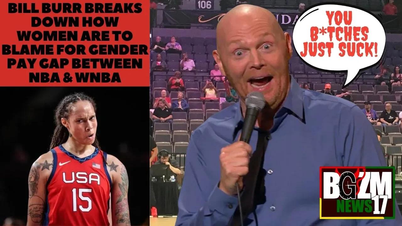 Bill Burr Breaks Down How Women Are to Blame For Gender Pay Gap Between ...