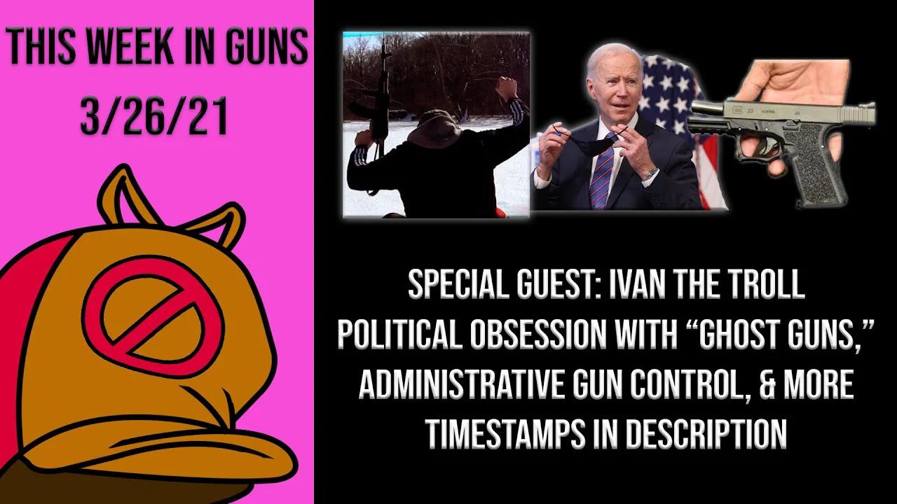 This Week in Guns w/ Ivan the Troll 3/26/21: Grabbers' Ghost Gun ...