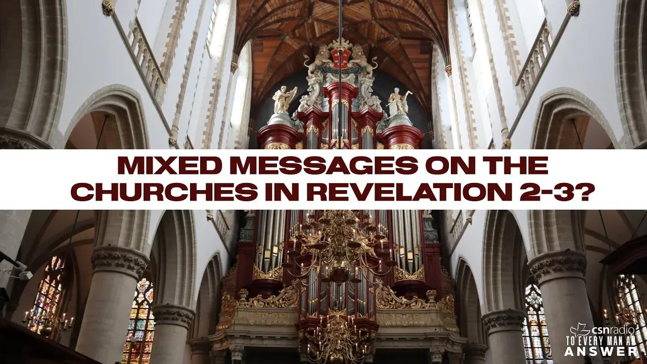 I Feel Like I’m Getting Mixed Messages On The Churches in Revelation 2-3?