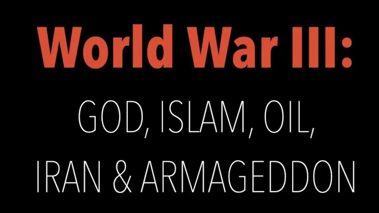 WHAT TRIGGERS WORLD WAR III? GOD, ISLAM, OIL, IRAN & ARMAGEDDON