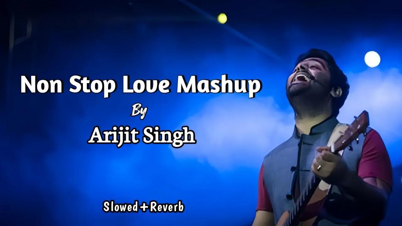 Non Stop Love Mashup by Arijit Singh (Slowed+Reverb) | Hindi Songs | Arijit Singh Mashup