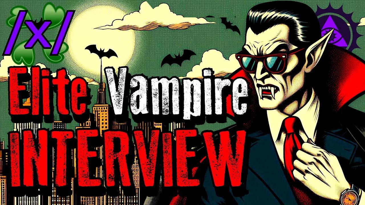 Elite Vampire Interview Exposes Secrets | 4Chan /x/ Paranormal Greentext Stories Thread