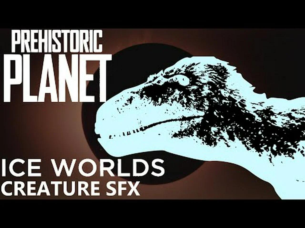 Sound Effects - Prehistoric Planet - Ice Worlds Creatures
