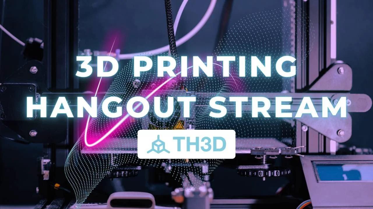 3D Printing Hangout Stream - 7/22/24