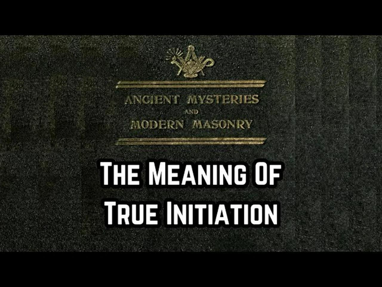 The Meaning Of True Initiation: Ancient Mysteries And Modern Masonry By ...