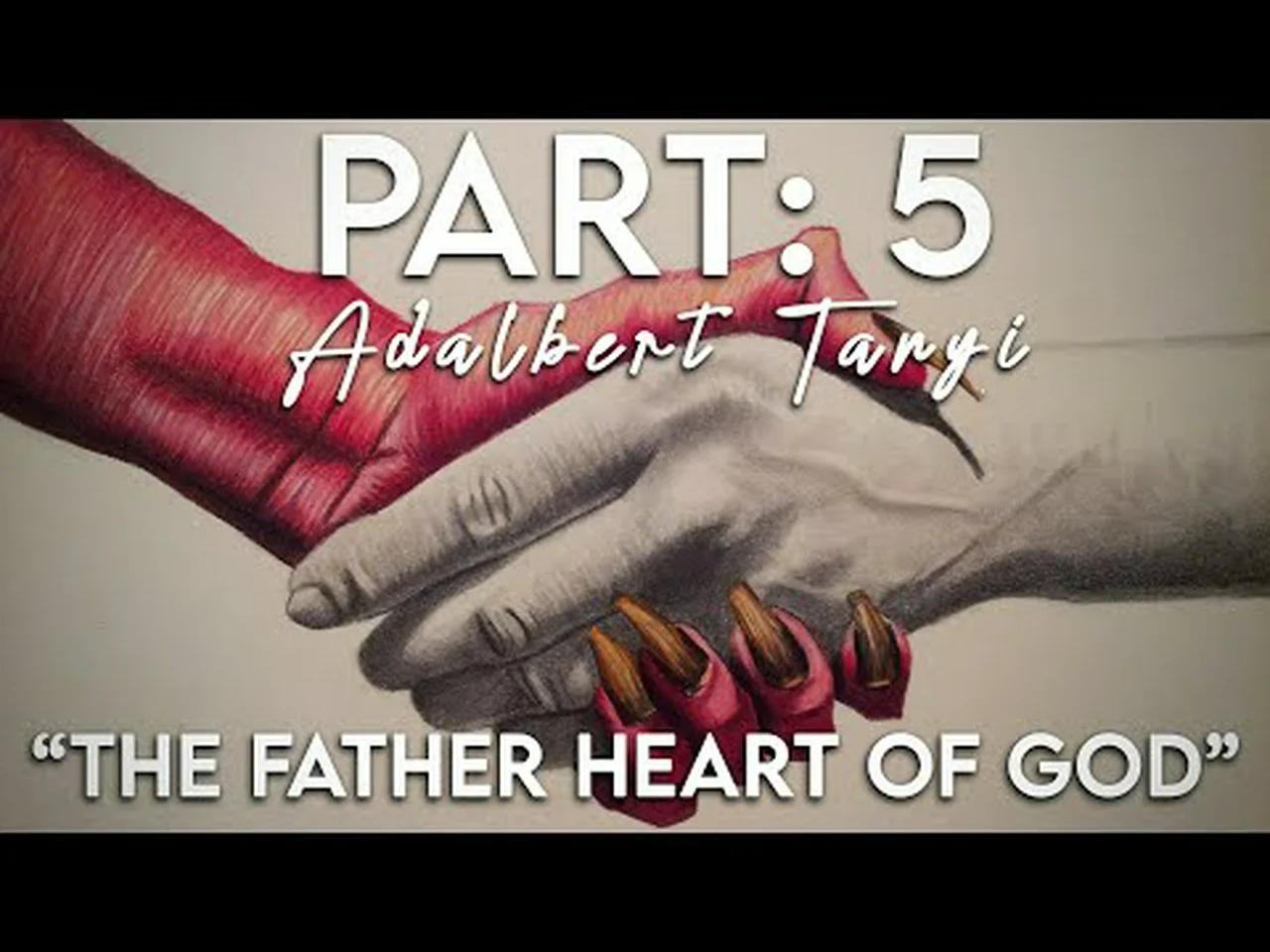 The Father Heart of God - Part 5: The 1st Orphan Heart [Adalbert Tanyi]