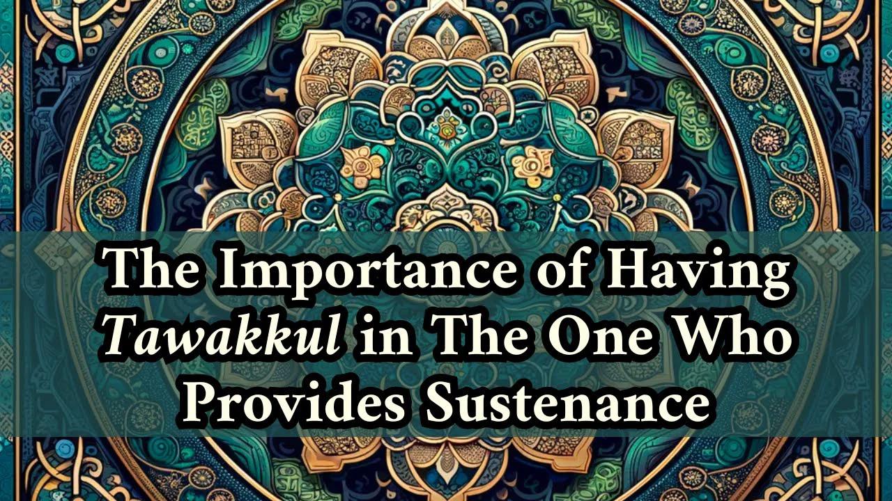 The Importance of Having Tawakkul in The One Who Provides Sustenance ...