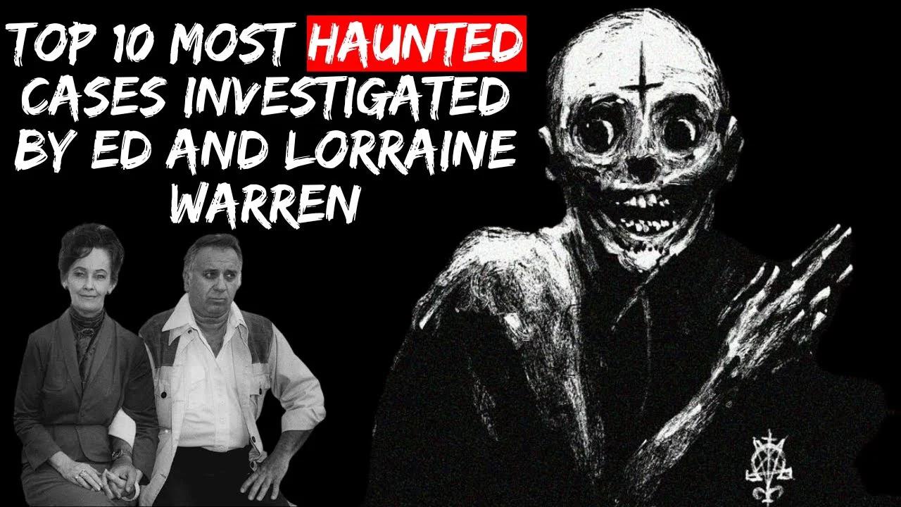 Top 10 Most Haunted Cases Investigated by Ed and Lorraine Warren
