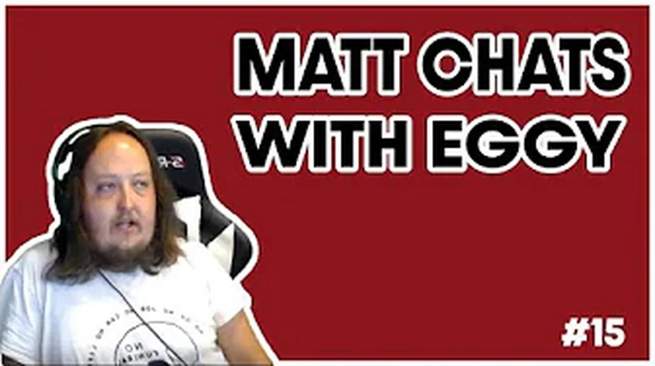 Matt Chats with Eggy - Episode #15